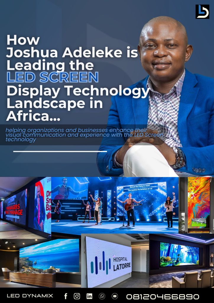 How Joshua Adeleke Of LED Dynamix Is Leading The LED Screen Display Technology Landscape In ...